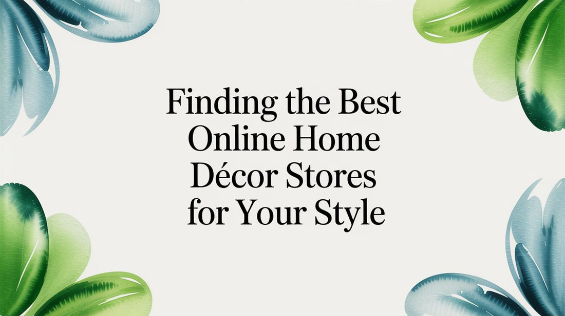 Finding the Best Online Home Décor Stores for Your Style – Fluent Trends